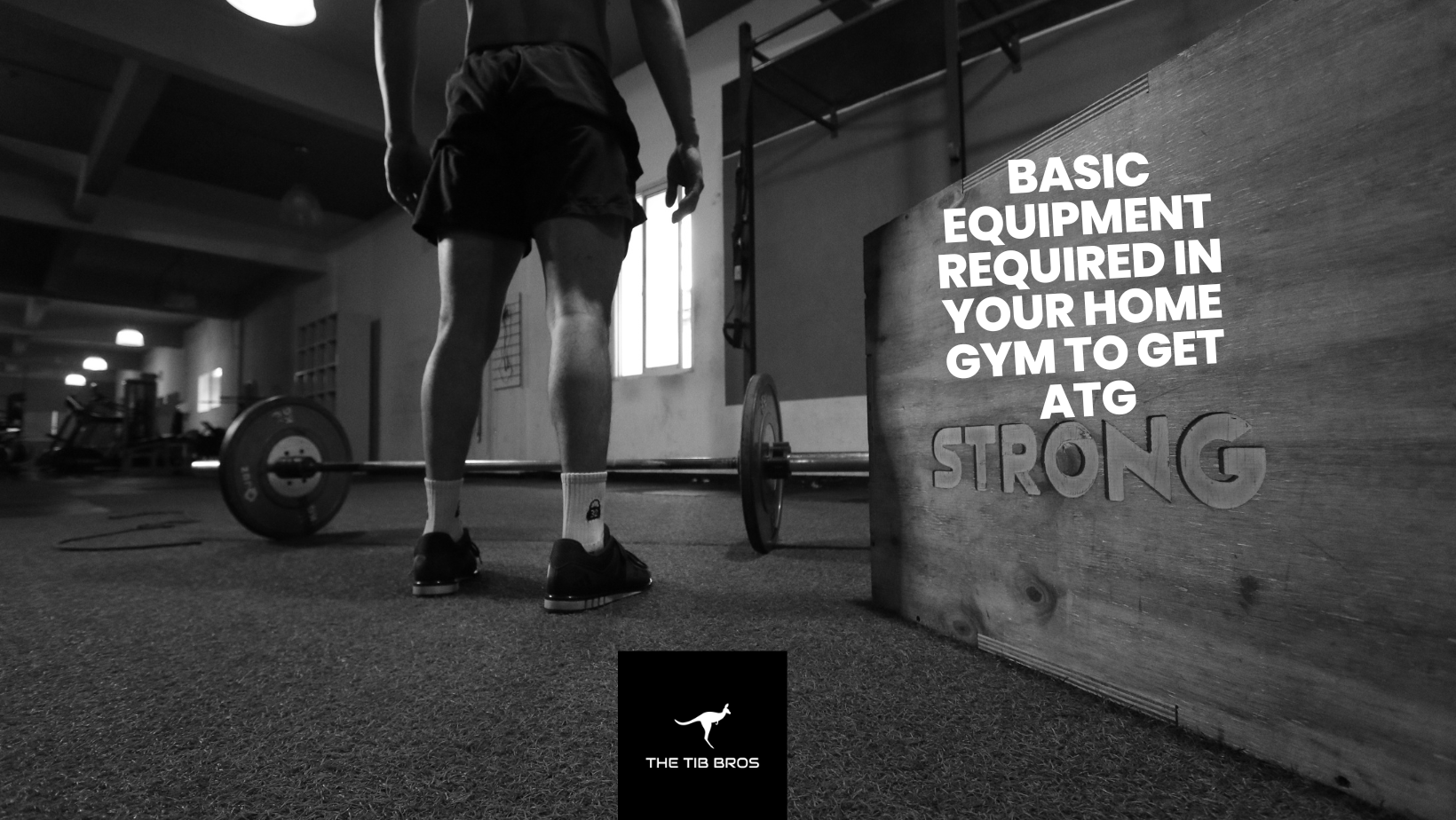 Basic Equipment Required In Your Home Gym To Get ATG Strong – The Tib Bros